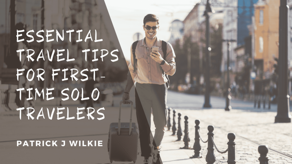 Essential Travel Tips For First-Time Solo Travelers - Patrick J Wilkie ...